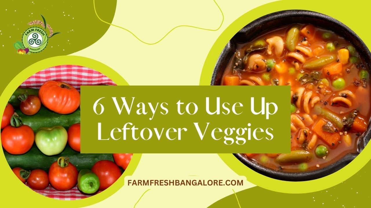 6 Ways to Use Up Leftover Veggies – Farm Fresh Bangalore
